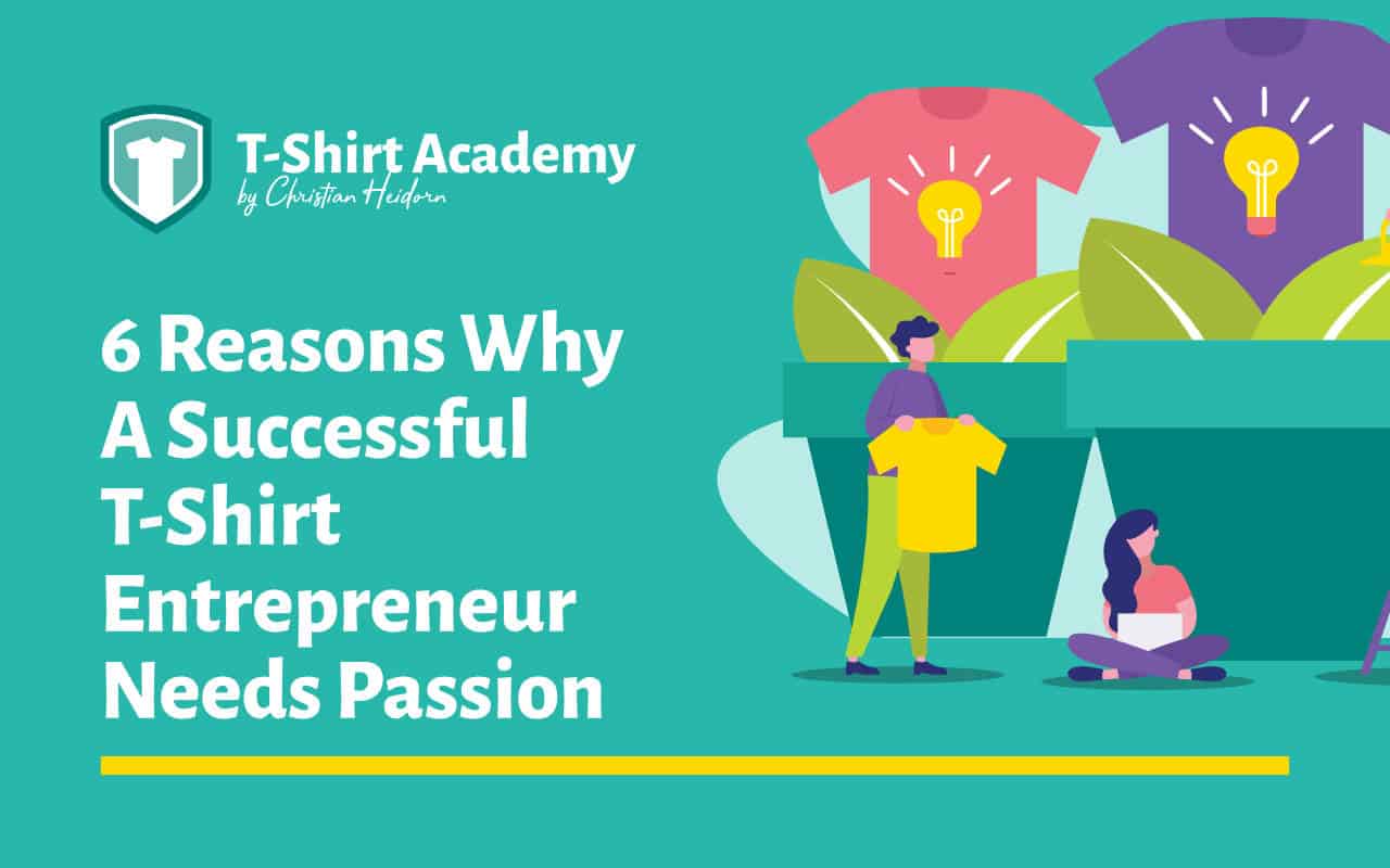 6 Reasons Why Successful a T Shirt Entrepreneur Needs Passion